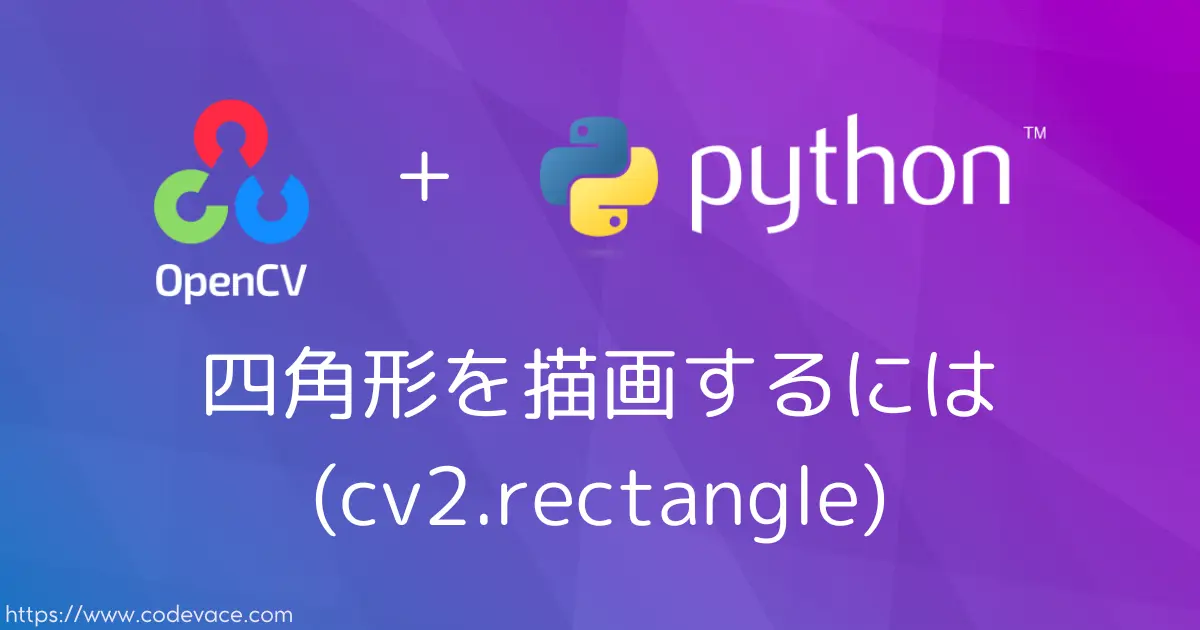 【Python・OpenCV】四角形を描画するには(cv2.rectangle) - codevace